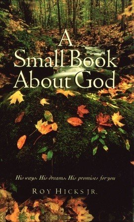 A Small Book about God: His Ways, His Dreams, His Promises for You by ...