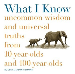 What I Know: Uncommon Wisdom and Universal Truths from 10-Year-Olds and ...