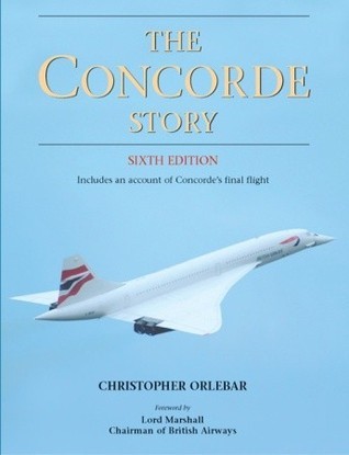 The Concorde Story: 21 Years in Service by Christopher Orlebar | Goodreads