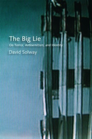 The Big Lie: On Terror, Antisemitism, and Identity by David Solway ...
