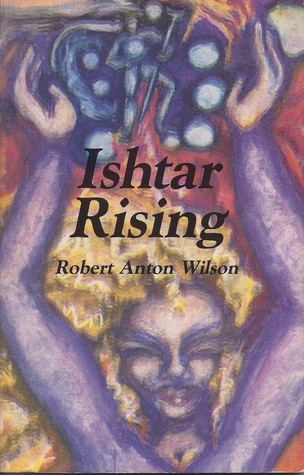 Ishtar Rising by Robert Anton Wilson | Goodreads