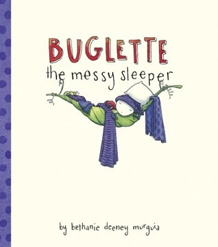 Buglette, the Messy Sleeper by Bethanie Deeney Murguia | Goodreads