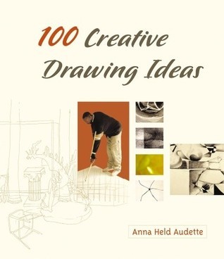 100 Creative Drawing Ideas by Anna Held Audette | Goodreads