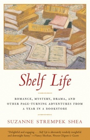 Shelf Life: Romance, Mystery, Drama, and Other Page-Turning Adventures from a Year in a ...