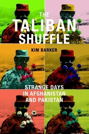 The Taliban Shuffle: Strange Days in Afghanistan and Pakistan by Kim ...