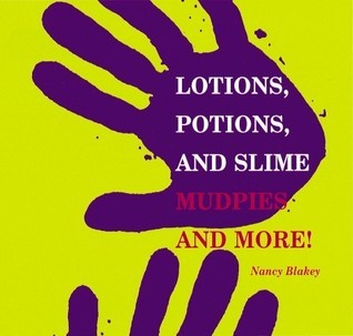 Lotions, Potions, and Slime: Mudpies and More! by Nancy Blakey | Goodreads