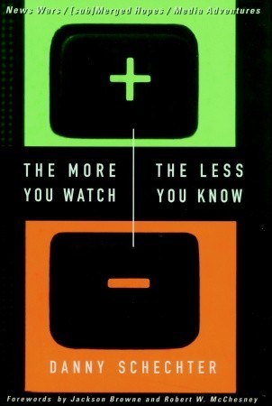 The More You Watch the Less You Know by Danny Schechter | Goodreads