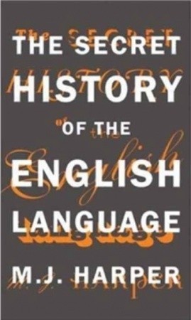 The Secret History of the English Language by M.J. Harper | Goodreads
