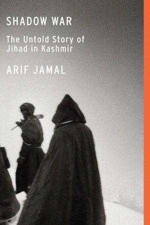 Shadow War: The Untold Story of Jihad in Kashmir by Arif Jamal | Goodreads