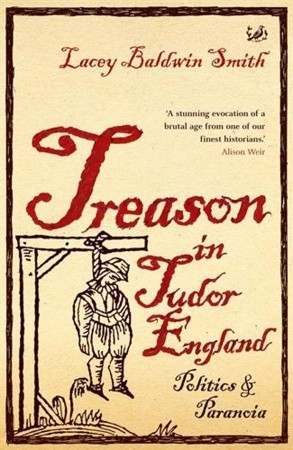 Treason in Tudor England: Politics and Paranoia by Lacey Baldwin Smith ...