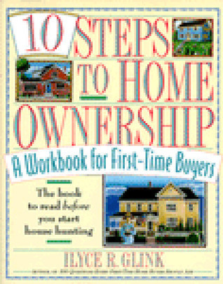 10 Steps to Home Ownership: A Workbook for First-Time Buyers by Ilyce R ...