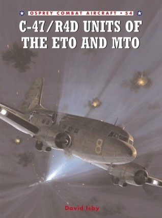 C-47/R4D Units of the ETO and MTO (Combat Aircraft, 54) by David Isby ...