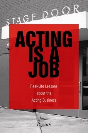Acting Is a Job: Real Life Lessons about the Acting Business by Jason ...