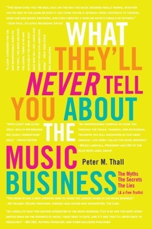 What They'll Never Tell You About the Music Business: The Myths, the ...