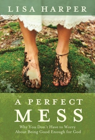 A Perfect Mess: Why You Don't Have to Worry About Being Good Enough for ...