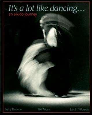 It's a Lot Like Dancing: An Aikido Journey by Terry Dobson | Goodreads