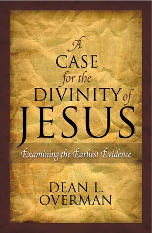 A Case for the Divinity of Jesus: Examining the Earliest Evidence by ...