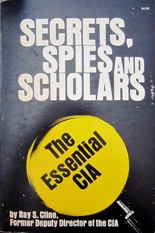 Secrets, Spies And Scholars: The Essential CIA by Ray S. Cline | Goodreads