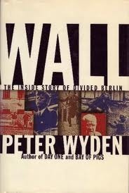 Wall: The Inside Story of Divided Berlin by Peter Wyden | Goodreads