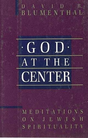 God at the Center: Meditations on Jewish Spirituality by David R. Blumenthal | Goodreads
