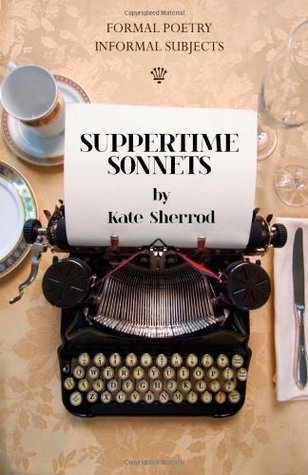 Suppertime Sonnets by Kate Sherrod | Goodreads