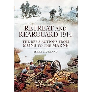 Retreat and Rearguard 1914: The BEF’s Actions From Mons to the Marne by ...