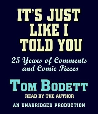 It's Just Like I Told You: 25 Years of Comments and Comic Pieces by Tom ...