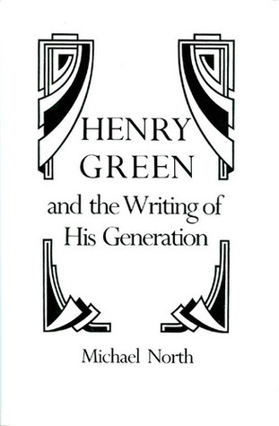 Henry Green and the writing of his generation by Michael North | Goodreads