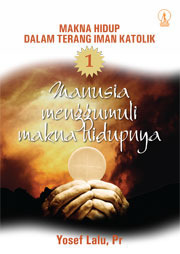 MANUSIA MENGGUMULI MAKNA HIDUPNYA - Seri Makna Hidup dalam Terang Iman ...