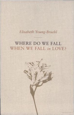 Where Do We Fall When We Fall In Love by Elisabeth Young-Bruehl | Goodreads