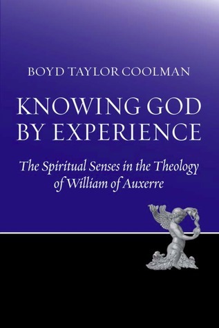Knowing God by Experience: The Spiritual Senses in the Theology of ...