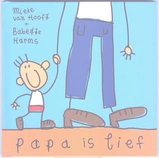 Papa is lief: versjes en tekeningen voor alle lieve papa's by Mieke van ...