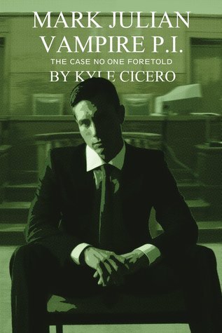 Mark Julian Vampire P.I.: The Case No One Foretold by Kyle Cicero ...