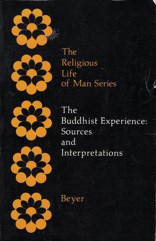 The Buddhist Experience: Sources and Interpretations by Stephan Beyer ...