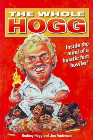 The Whole Hogg: Inside The Mind Of A Lunatic Fast Bowler! by Rodney ...
