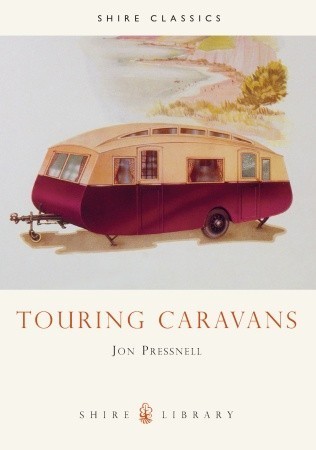 Touring Caravans (Shire Library) by Jon Pressnell | Goodreads