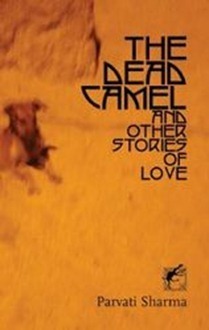 Dead Camel and Other Stories Of Love by Parvati Sharma | Goodreads