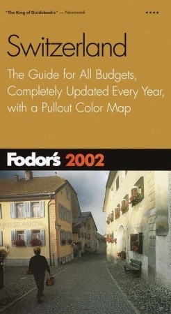 Fodor's Switzerland 2002: The Guide for All Budgets, Completely Updated ...