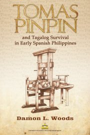 Tomas Pinpin and Tagalog Survival in Early Spanish Philippines by Damon ...