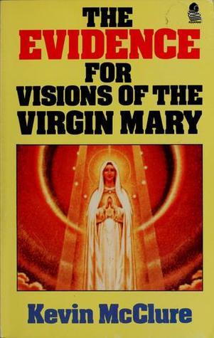 Evidence for Visions of the Virgin Mary by Kevin McClure | Goodreads