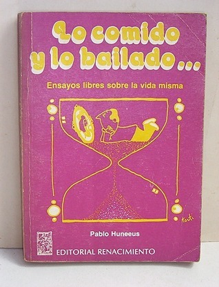 Lo comido y lo bailado... by Pablo Huneeus | Goodreads