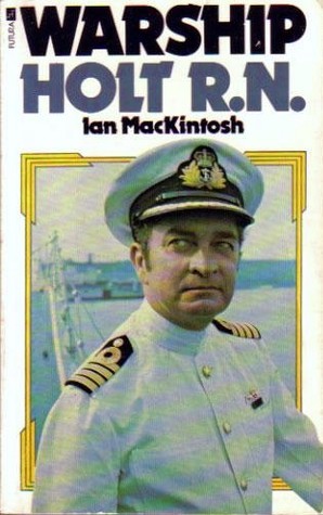 Warship: Holt, R.N. by Ian Mackintosh | Goodreads