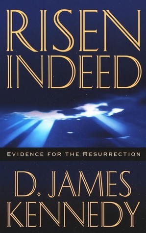 Risen Indeed: Evidence for the Resurrection by D. James Kennedy | Goodreads