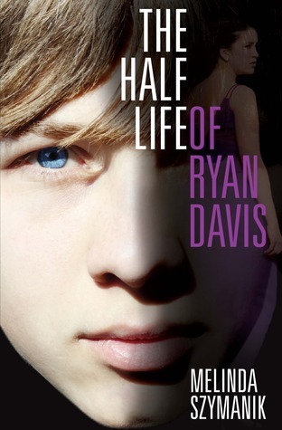 The Half Life of Ryan Davis by Melinda Szymanik | Goodreads