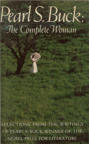 Pearl S. Buck: The Complete Woman. Selections From The Writings Of ...