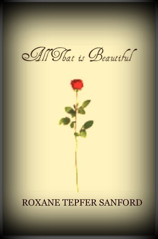 All That is Beautiful (Arrington, #2) by Roxane Tepfer Sanford | Goodreads