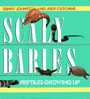Scaly Babies: Reptiles Growing Up by Ginny Johnston | Goodreads