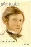John Ruskin: An Illustrated Life of John Ruskin, 1819-1900 by James S ...