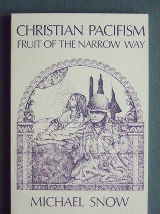 Christian pacifism: Fruit of the narrow way by Michael C. Snow | Goodreads