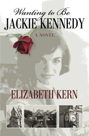 Wanting to Be Jackie Kennedy by Elizabeth Kern | Goodreads